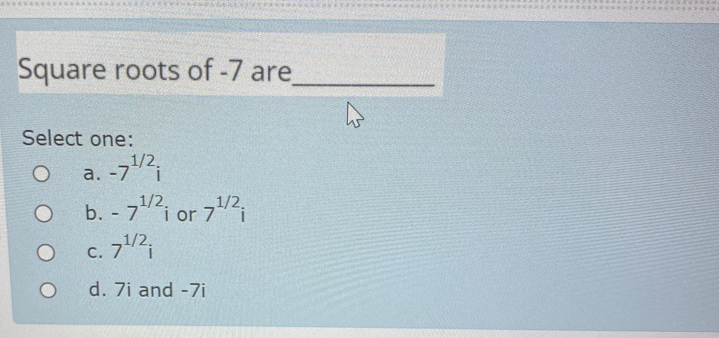 Solved Square roots of -7 ﻿areSelect one:a. -712ib. -712 ﻿i | Chegg.com