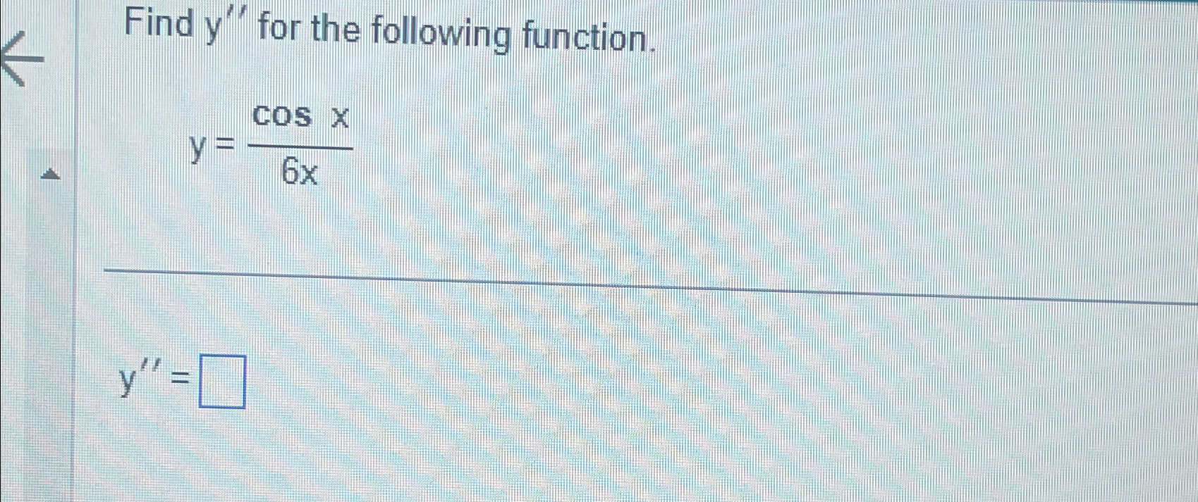 Solved Find y'' ﻿for the following function.y=cosx6xy''= | Chegg.com
