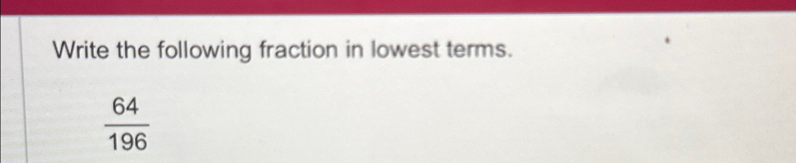Solved Write the following fraction in lowest terms.64196 | Chegg.com