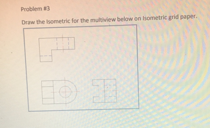 Solved Problem #3 Draw the Isometric for the multiview below | Chegg.com