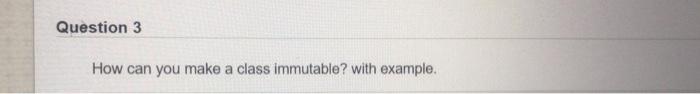 Solved Question 3 How can you make a class immutable? with | Chegg.com