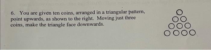 Solved 6. You are given ten coins, arranged in a triangular | Chegg.com