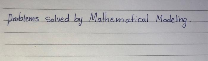 Solved Problems solved by Mathematical Modeling. | Chegg.com