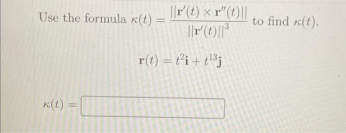 Solved Use the formula k(t) = ||rº(t) *r"(t)|| to find r(t). | Chegg.com