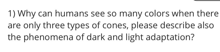Solved 1) Why can humans see so many colors when there are | Chegg.com
