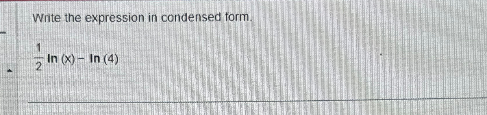 Solved Write the expression in condensed form.12ln(x)-ln(4) | Chegg.com