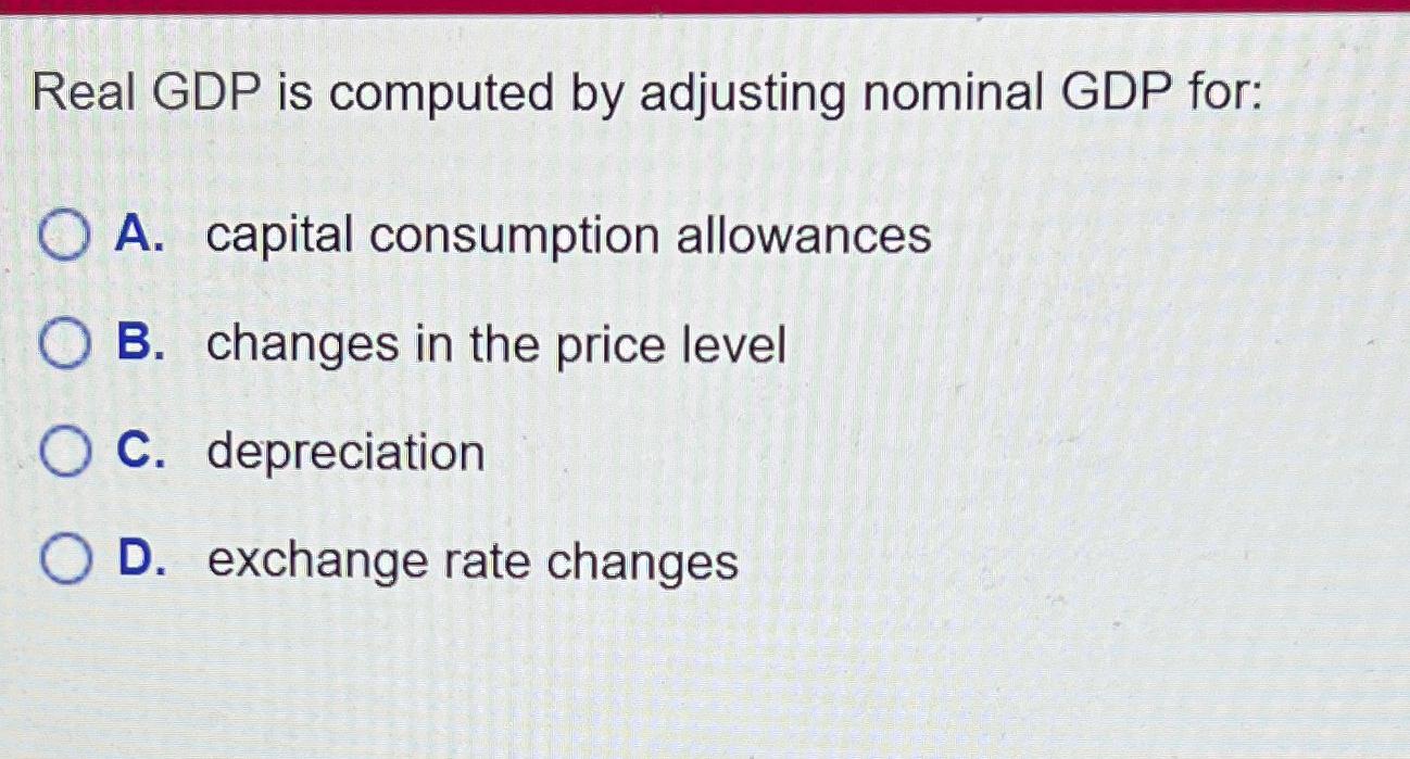 Solved Real GDP is computed by adjusting nominal GDP for:A. | Chegg.com