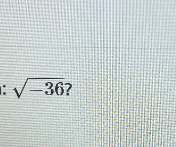 Solved \\( : \\sqrt{-36} ? \\) | Chegg.com