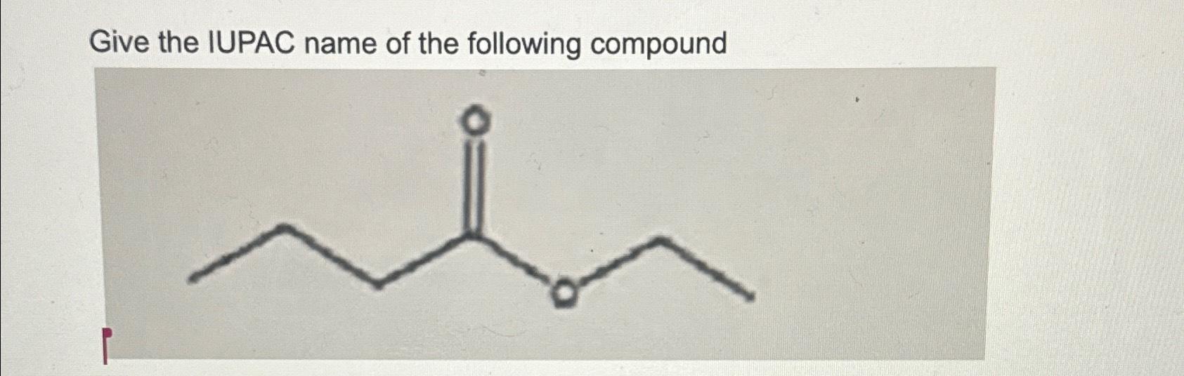 Solved Give the IUPAC name of the following compound | Chegg.com