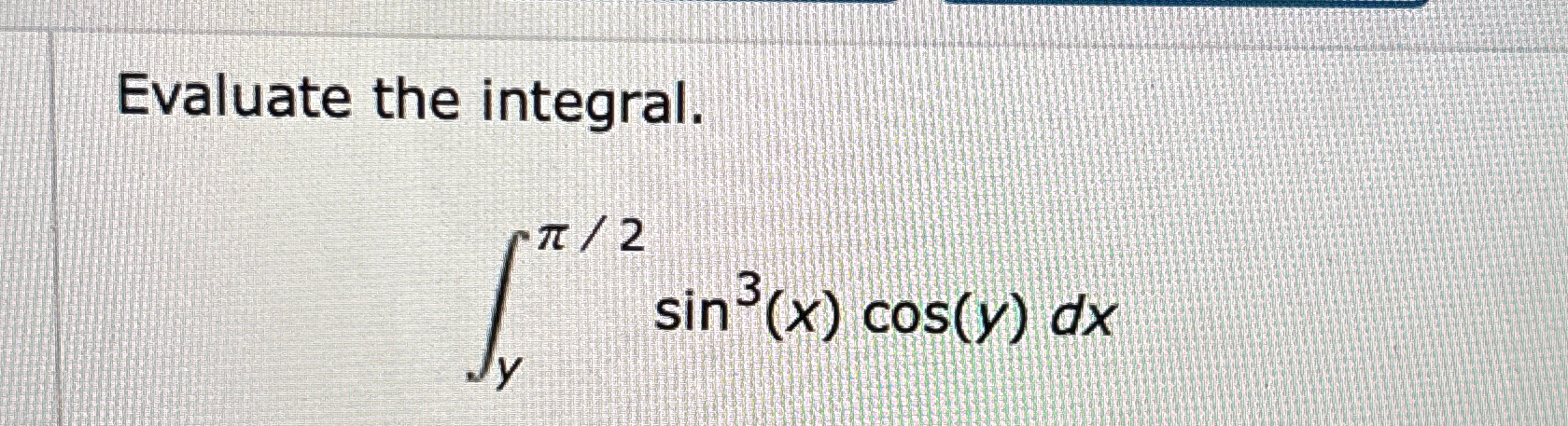 Solved Evaluate the integral.∫yπ2sin3(x)cos(y)dx | Chegg.com
