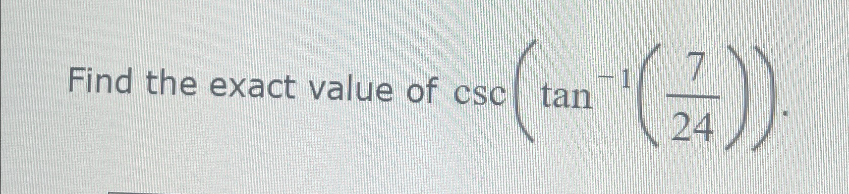 Solved Find the exact value of csc(tan-1(724)). | Chegg.com