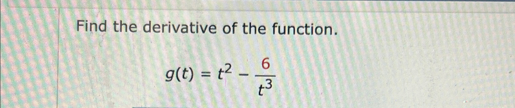 Solved Find the derivative of the function.g(t)=t2-6t3 | Chegg.com