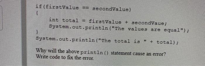 Solved if (firstValue == secondValue) { int total = | Chegg.com