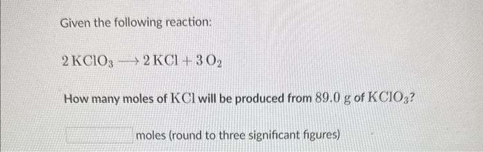 Solved Given the following reaction: 2KClO3→2KCl+3O2 How | Chegg.com