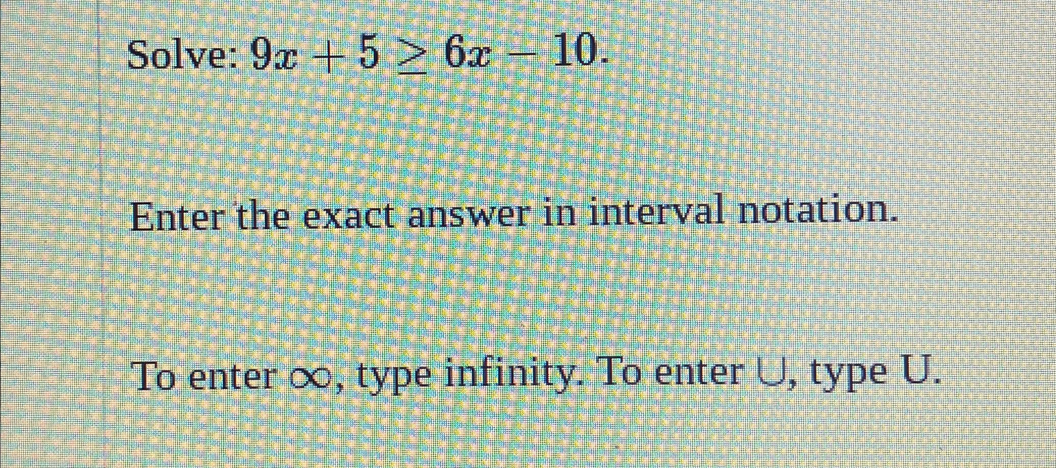 Solved Solve: 9x+5≥6x-10Enter the exact answer in interval | Chegg.com