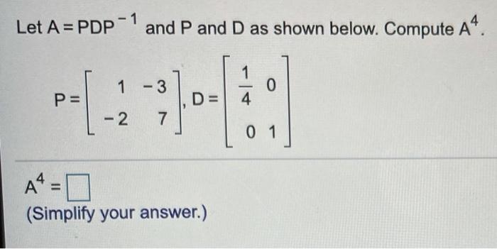 Solved Let A = PDP-1 and P and D as shown below. Compute A4. | Chegg.com
