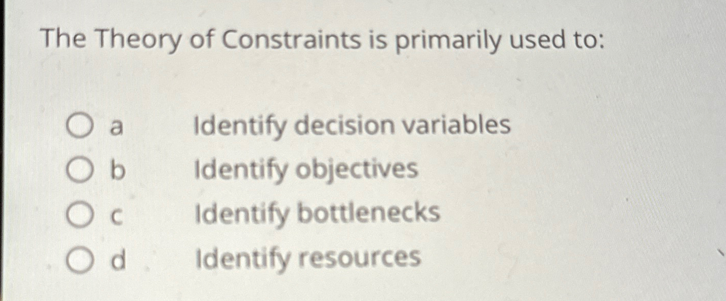 Solved The Theory of Constraints is primarily used to:a | Chegg.com