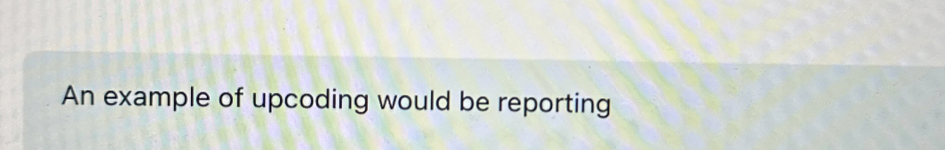 Solved An example of upcoding would be reporting | Chegg.com