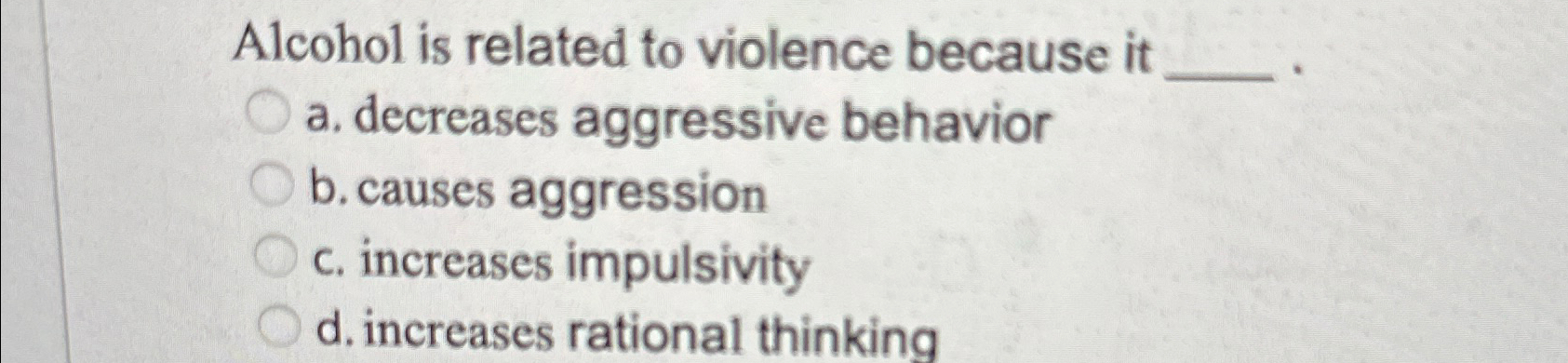 Solved Alcohol is related to violence because ita. | Chegg.com