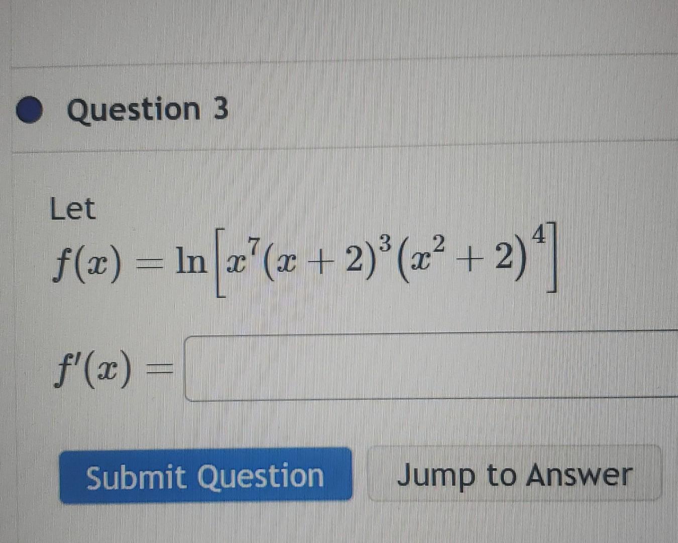 Solved Question 3 Let f(x)=ln[x7(x+2)3(x2+2)4] | Chegg.com