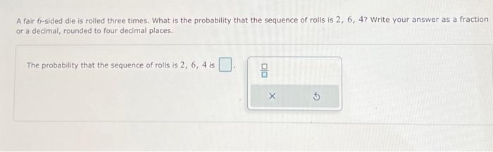 Solved A fair 6 -sided die is rolled three times. What is | Chegg.com