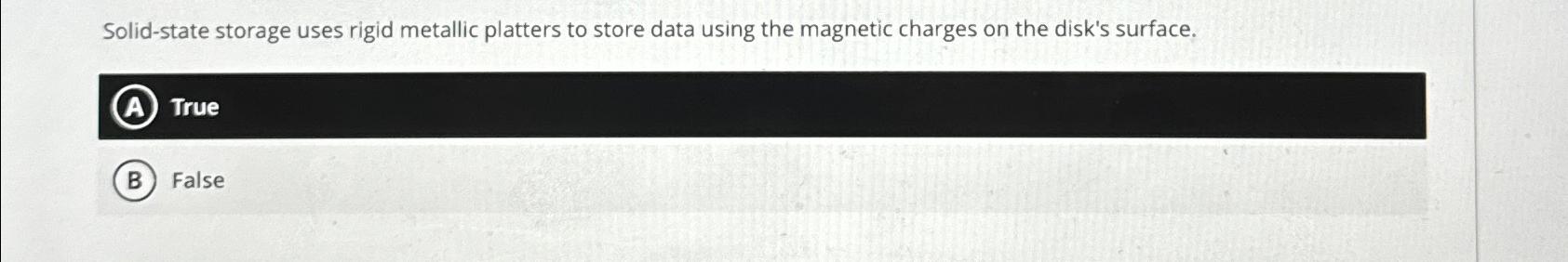 Solved Solid-state storage uses rigid metallic platters to | Chegg.com