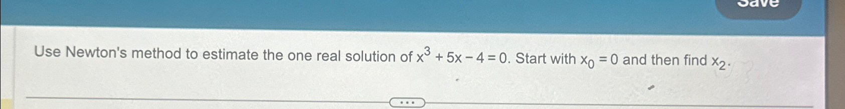 Solved Use Newton's method to estimate the one real solution | Chegg.com