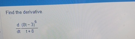 Solved Find the derivative.ddt(8t-3)6t+8 | Chegg.com