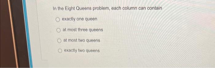 Solved In the Eight Queens problem, each column can contain | Chegg.com