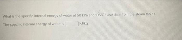 Solved What is the specific internal energy of water at 50 | Chegg.com