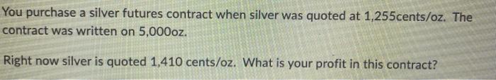 Solved You purchase a silver futures contract when silver | Chegg.com