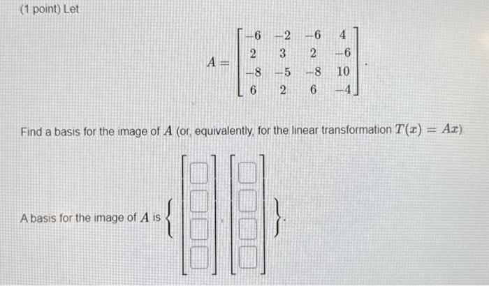 Solved (1 point) Let A=⎣⎡−62−86−23−52−62−864−610−4⎦⎤ Find a | Chegg.com