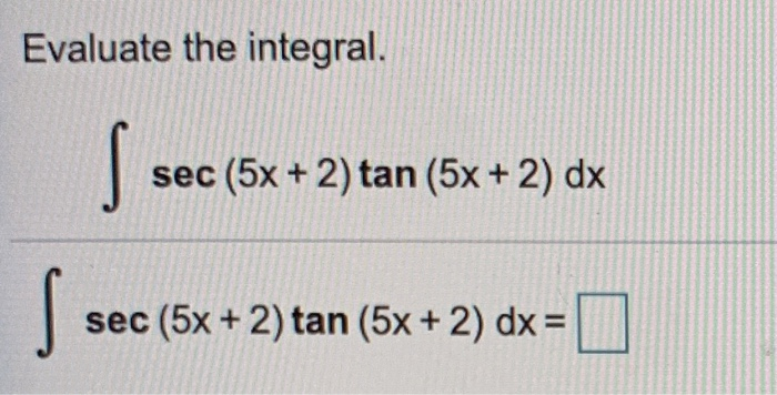 Solved Evaluate the integral. s sec (5x + 2)tan (5x + 2) dx | Chegg.com