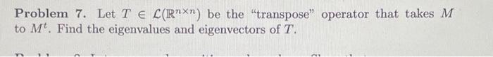 Solved Problem 7. Let T∈L(Rn×n) be the "transpose" operator | Chegg.com