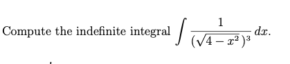 Solved Compute the indefinite integral ∫﻿﻿1(4-x22)3dx. | Chegg.com