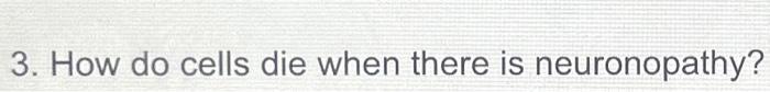 Solved 3. How do cells die when there is neuronopathy?4. How | Chegg.com