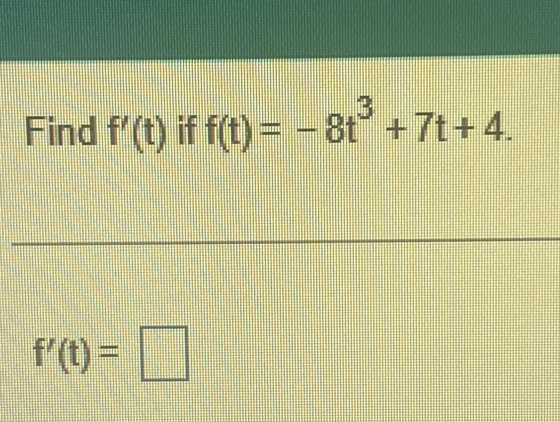 Solved Find f'(t) ﻿if f(t)=-8t3+7t+4f'(t)= | Chegg.com