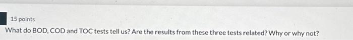Solved What do BOD, COD and TOC tests tell us? Are the | Chegg.com