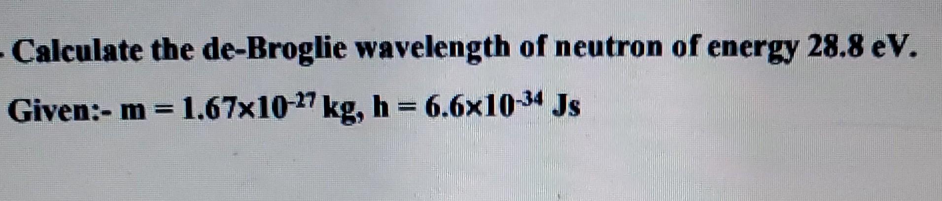 Solved Calculate the de-Broglie wavelength of neutron of | Chegg.com