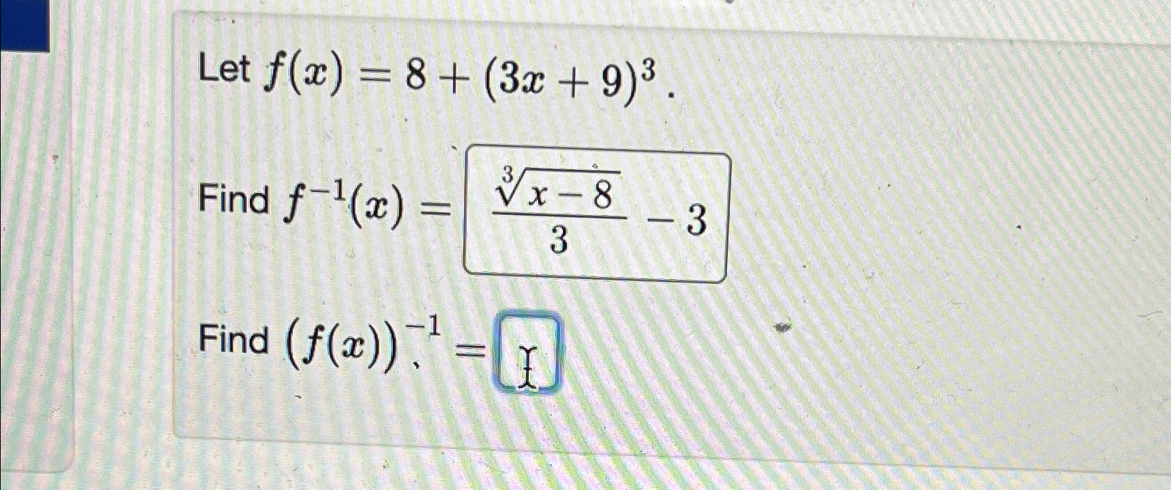 Solved Let f(x)=8+(3x+9)3.Find f-1(x)=x-833-3Find (f(x))-1= | Chegg.com