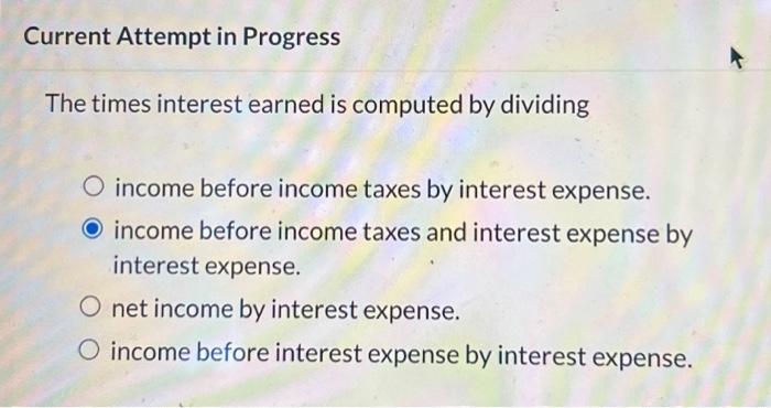 Solved The times interest earned is computed by dividing | Chegg.com