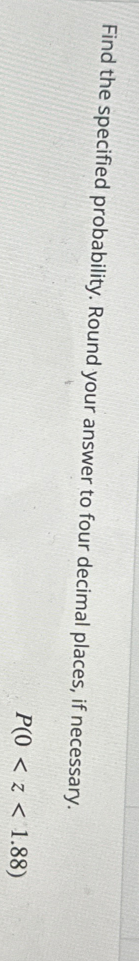 Solved Find the specified probability. Round your answer to | Chegg.com Solved Find the specified probability. Round your answer to | Chegg.com