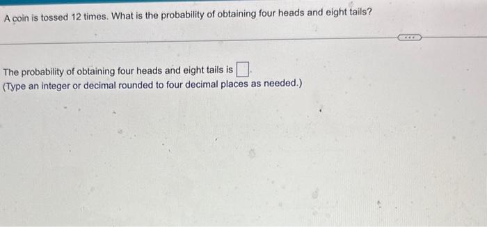 Solved A coin is tossed 12 times. What is the probability of | Chegg.com