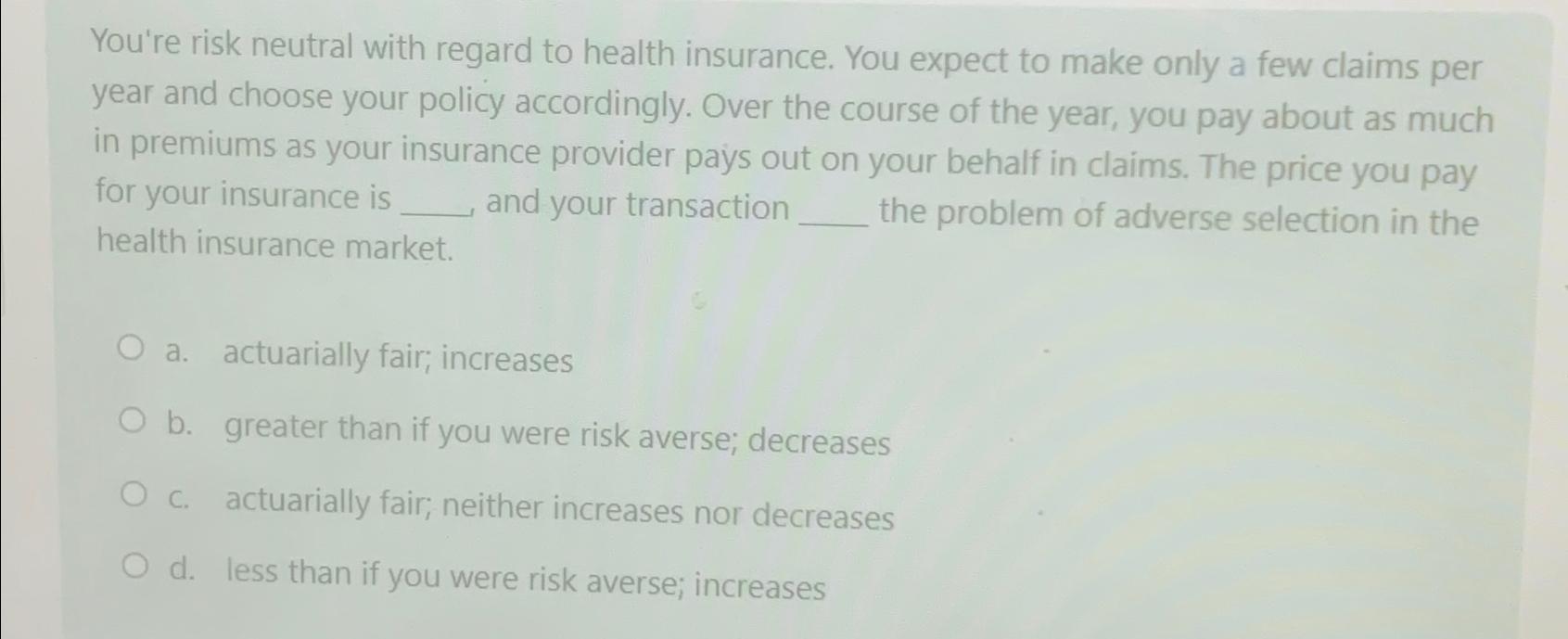 Solved You're risk neutral with regard to health insurance. | Chegg.com