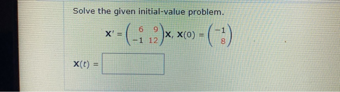 Solved 1-1 12) Solve the given initial-value problem. 6 9 X' | Chegg.com