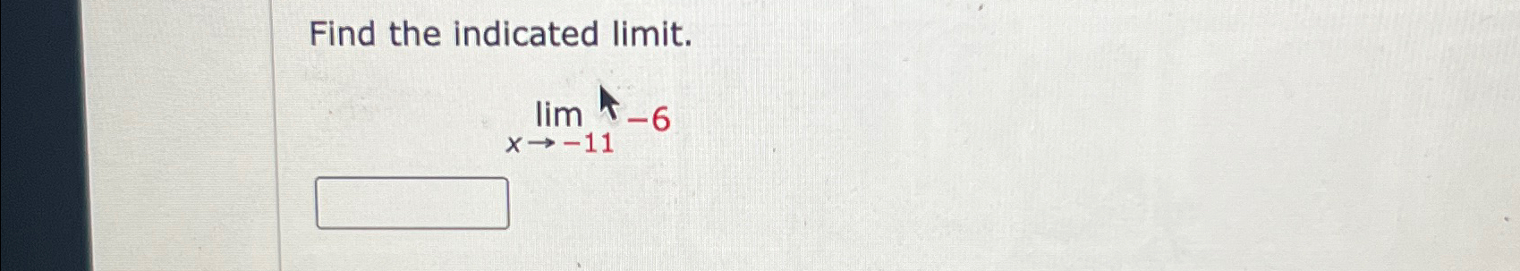 Solved Find the indicated limit.limx→-11-6 | Chegg.com
