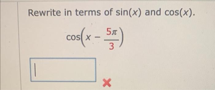 Solved Rewrite in terms of sin(x) and cos(x). cos(x - 5) X | Chegg.com
