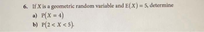 Solved 6. If X is a geometric random variable and E(X)=5, | Chegg.com