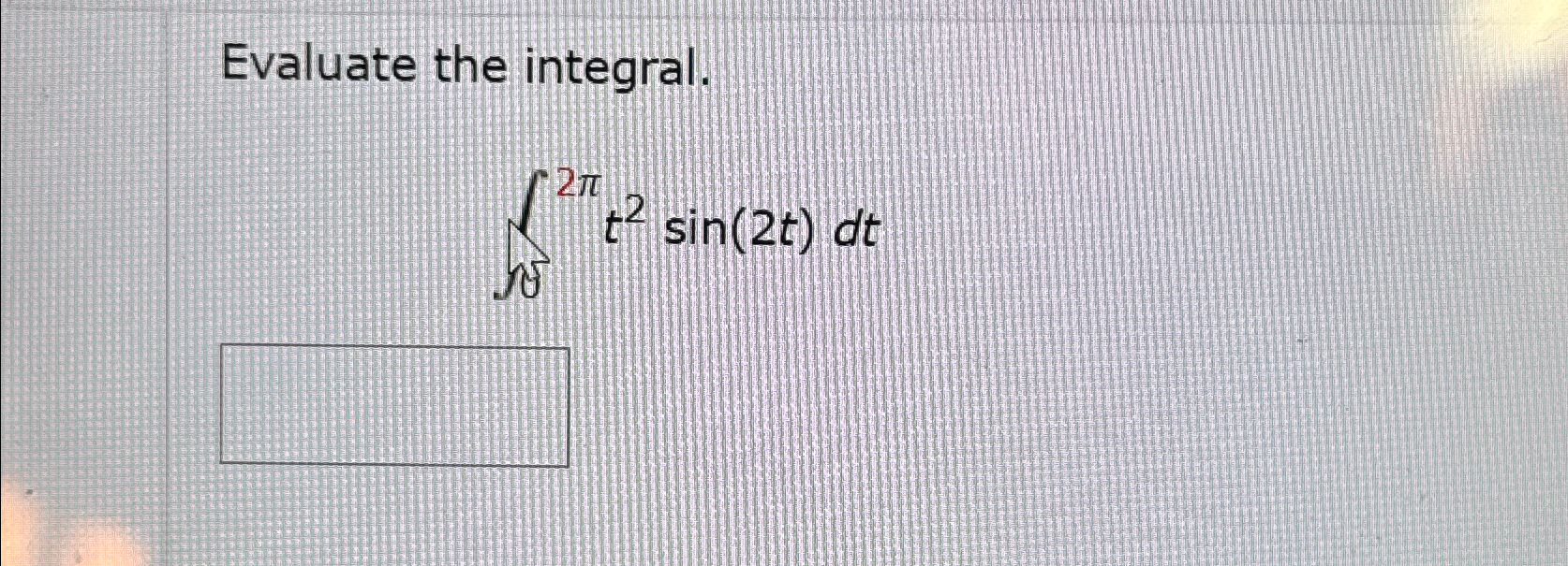 Solved Evaluate the integral.∫02πt2sin(2t)dt | Chegg.com