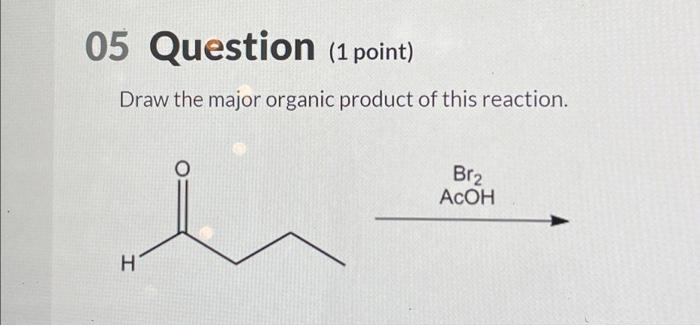 Solved 05 Question (1 point) Draw the major organic product | Chegg.com